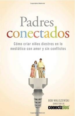 Padres Conectados: Como desarrollar hijos mediáticos con amor y sin ...